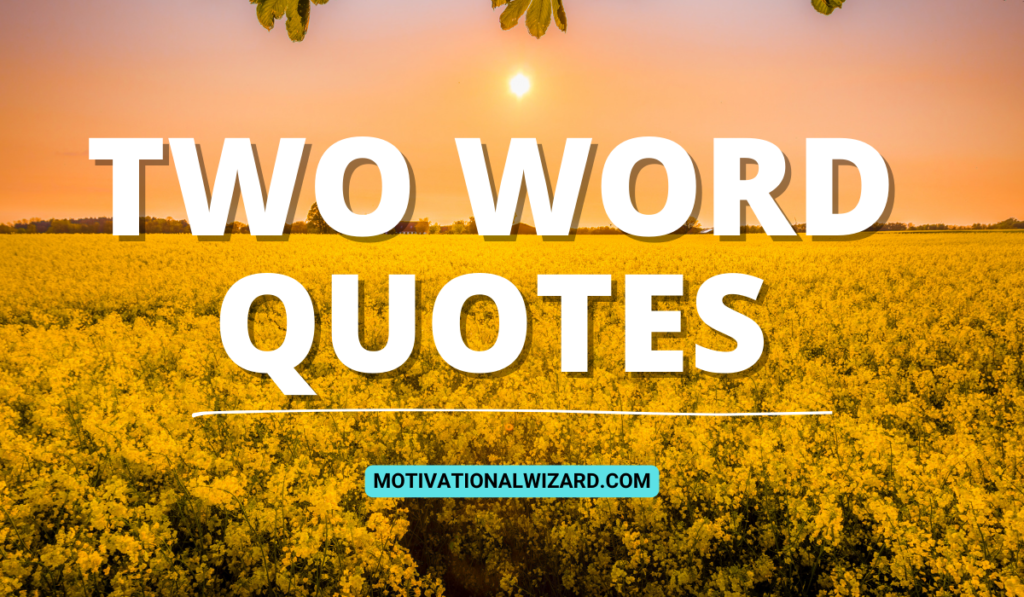 Two Word Powerful Quotes On Motivation, Love, Life, Attitude