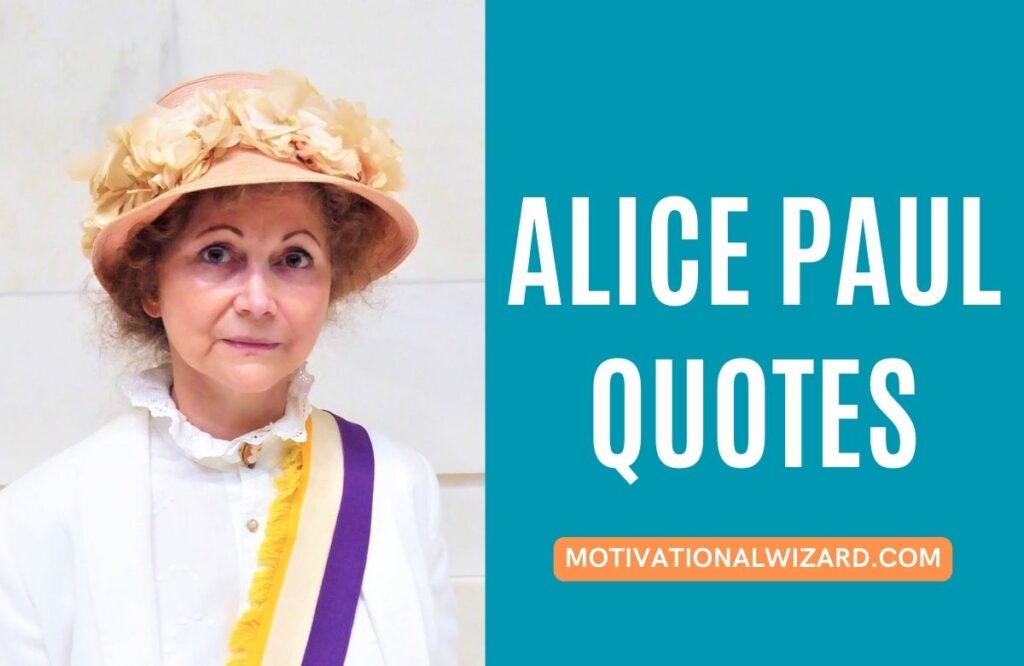Alice Paul Quotes About Women's Rights, Suffrage And Equality