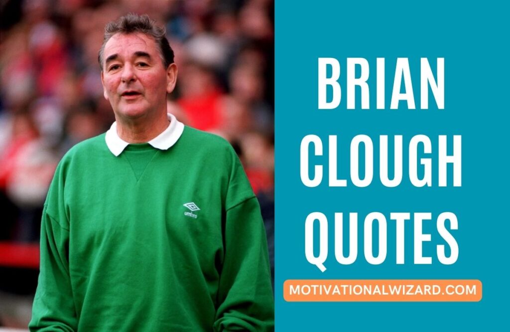 Brian Clough Quotes On Teamwork, Perseverance And Dedication