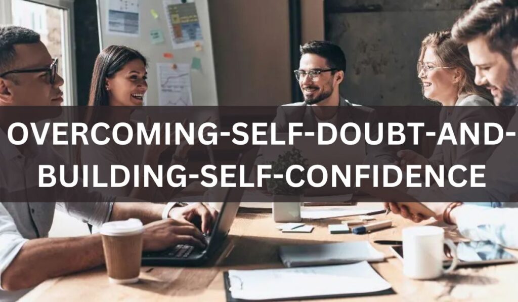 Overcoming Self-Doubt and Building Self-Confidence: Tools for Empowerment