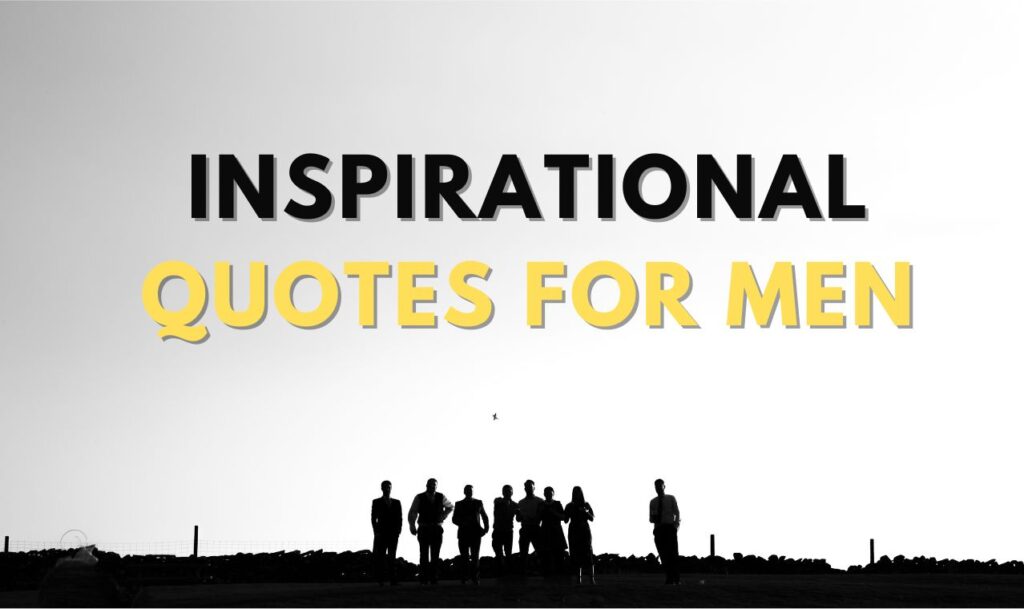 101 Inspirational Quotes For Men About Never Giving Up On Your Dreams