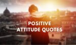 100+ Positive Attitude Quotes For Daily Reminders