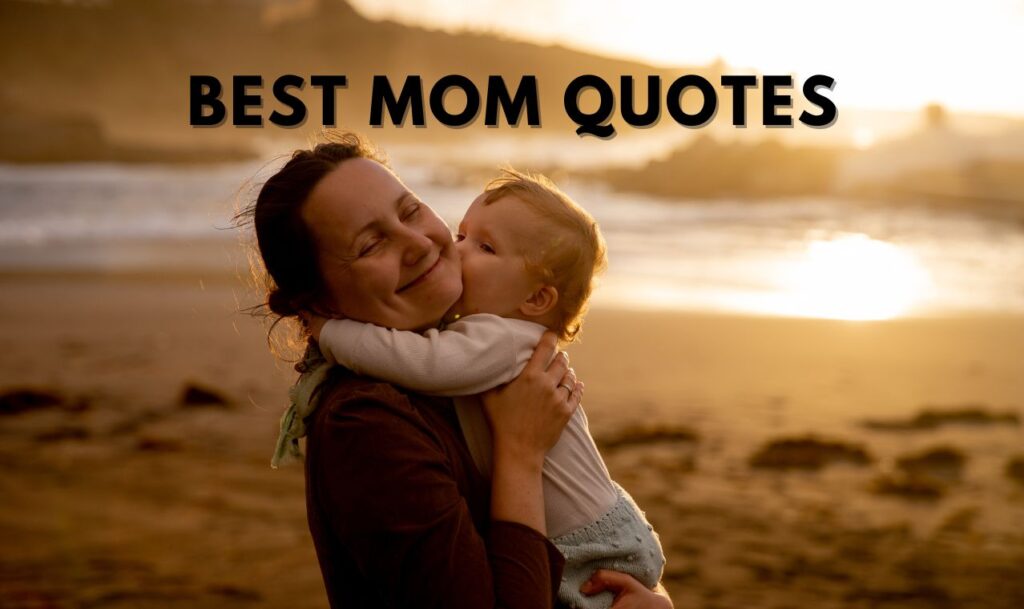 101 Personalized Best Mom Quotes for Specific Motherhood Situations